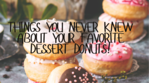 Things You Never Knew About Your Favorite Dessert Donuts!